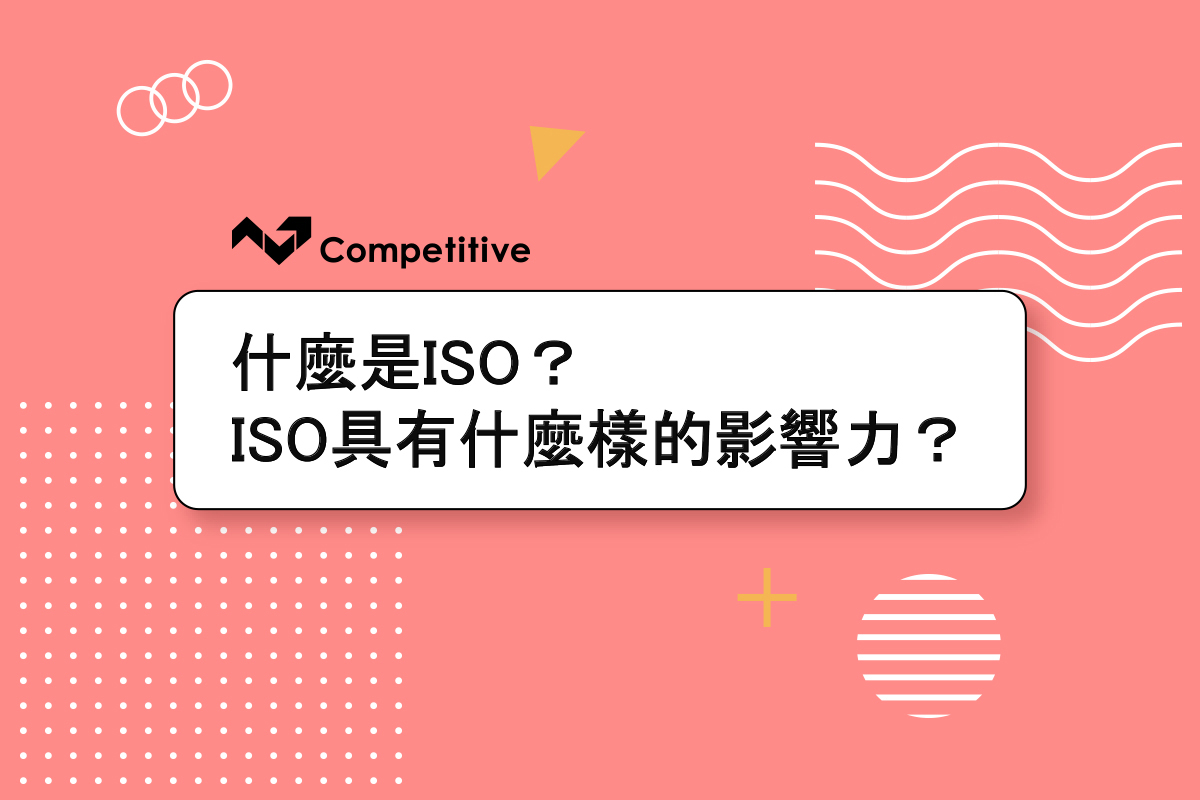 什麼是ISO？ ISO具有什麼樣的影響力？ - 競爭力企管顧問團隊