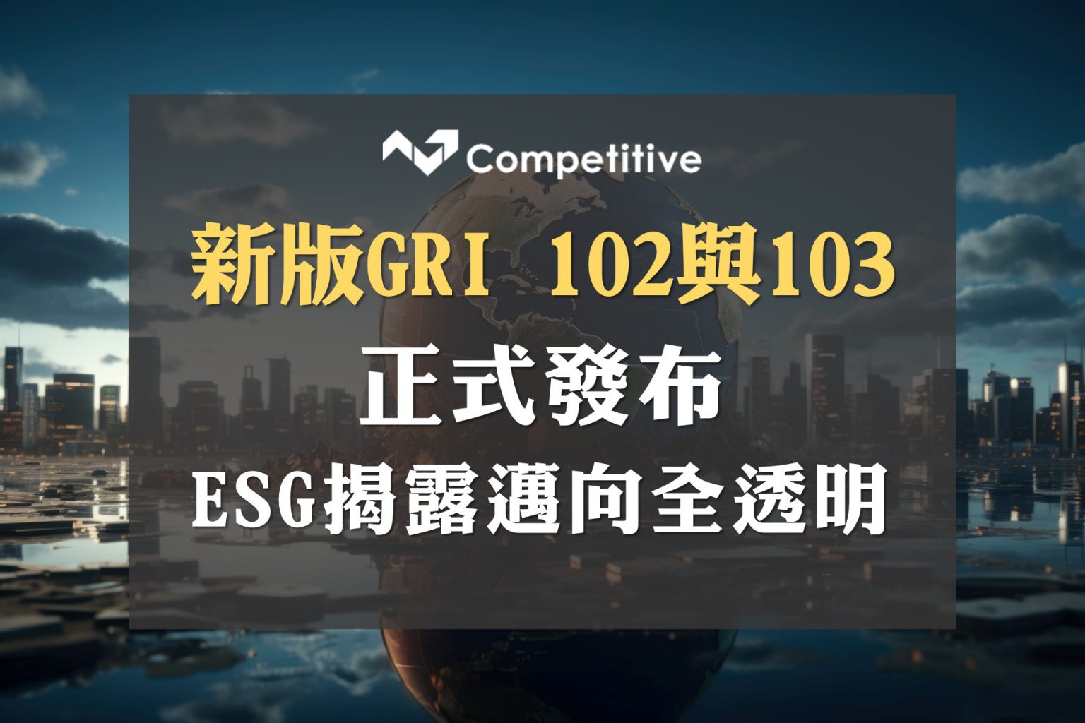 新版 GRI 102 與 103正式發布：ESG 揭露邁向全透明 - 競爭力企管顧問團隊